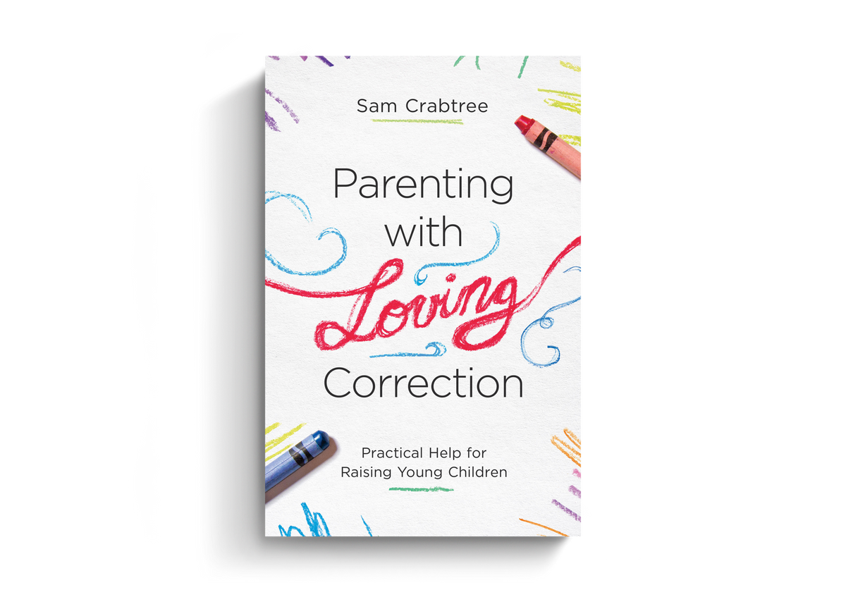 Parenting with Loving Correction: Practical Help for Raising Young Chi