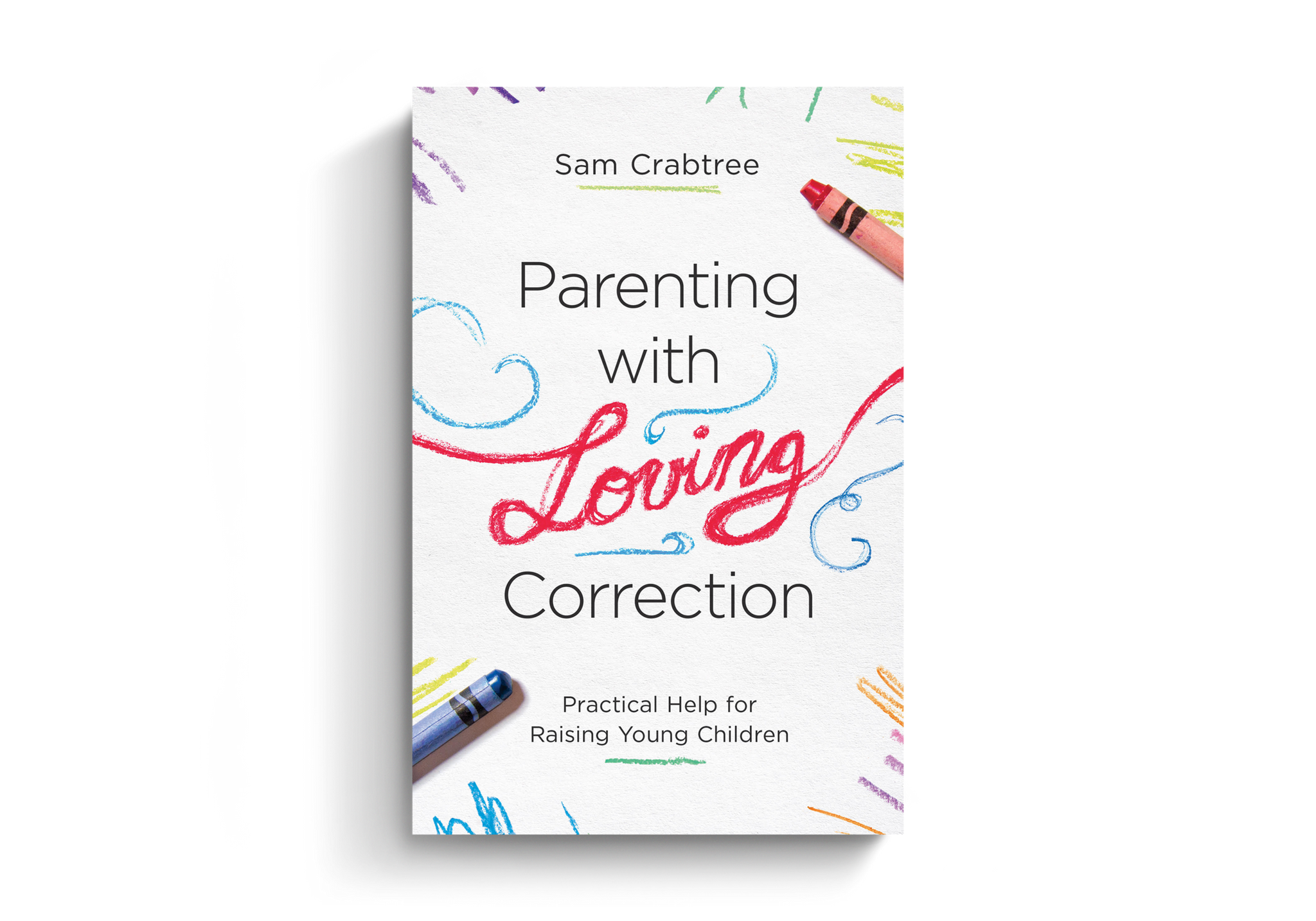 Parenting with Loving Correction: Practical Help for Raising Young Chi